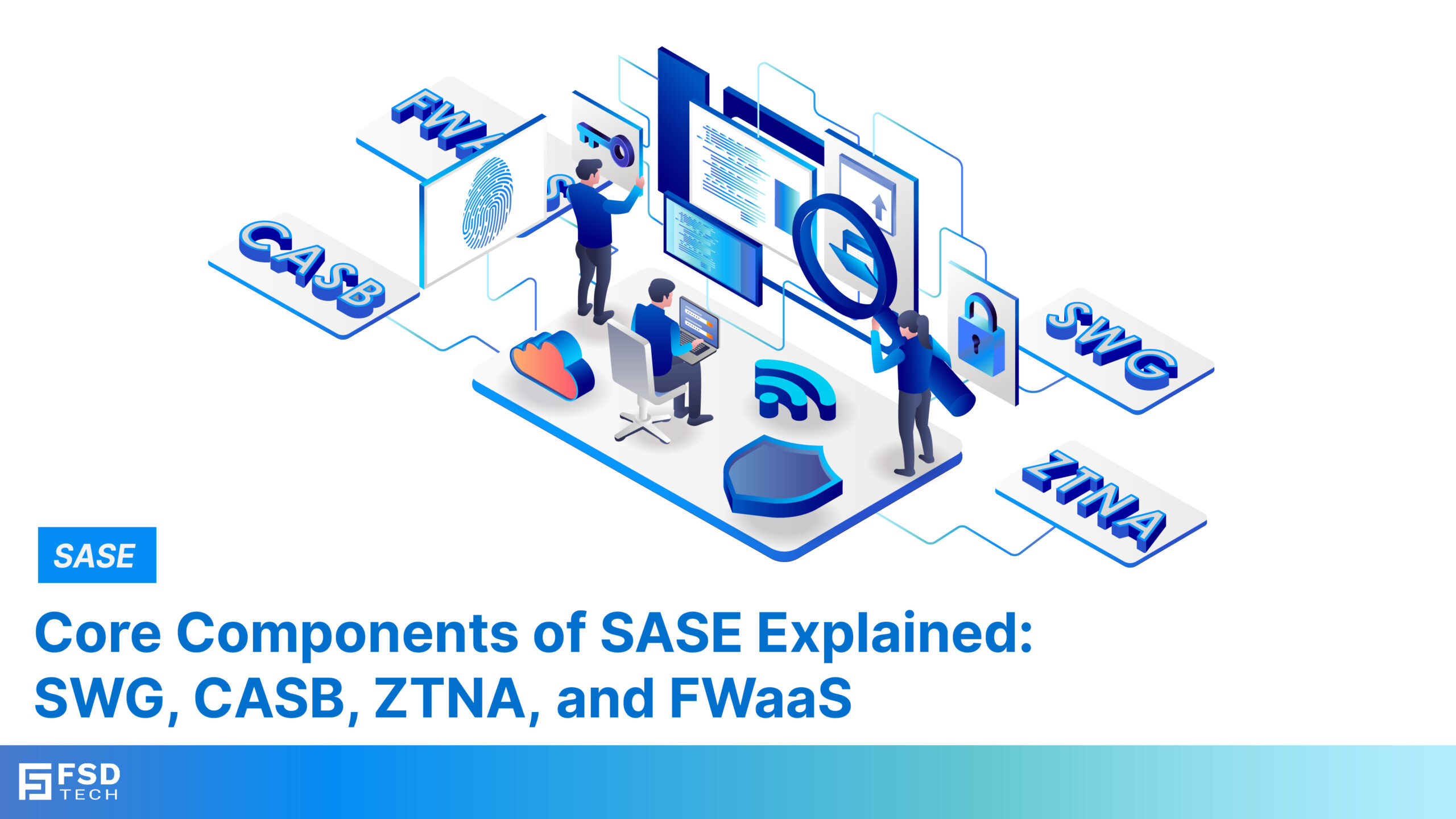 Key Components of SASE: SWG, CASB, ZTNA & FWaaS Explained